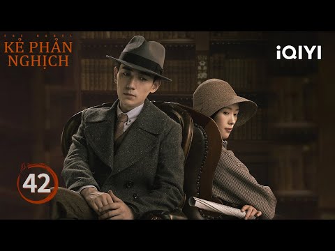 Kẻ Phản Nghịch - Tập 42 | Phim điệp chiến siêu gay cấn |iQIYI Kho Phim Hot
