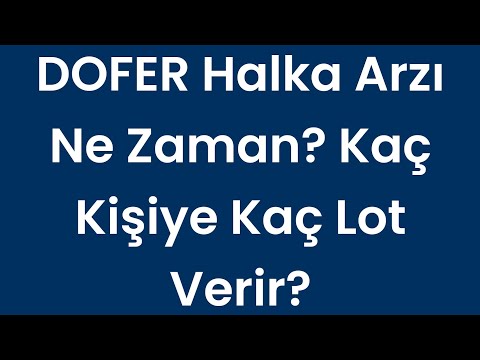 DOFER Halka Arzı Ne Zaman? Kaç Kişiye Kaç Lot Verir?