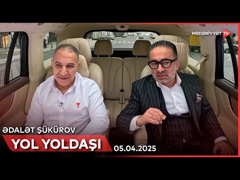 Yol yoldaşı - Ədalət Şükürov | 05.04.2025