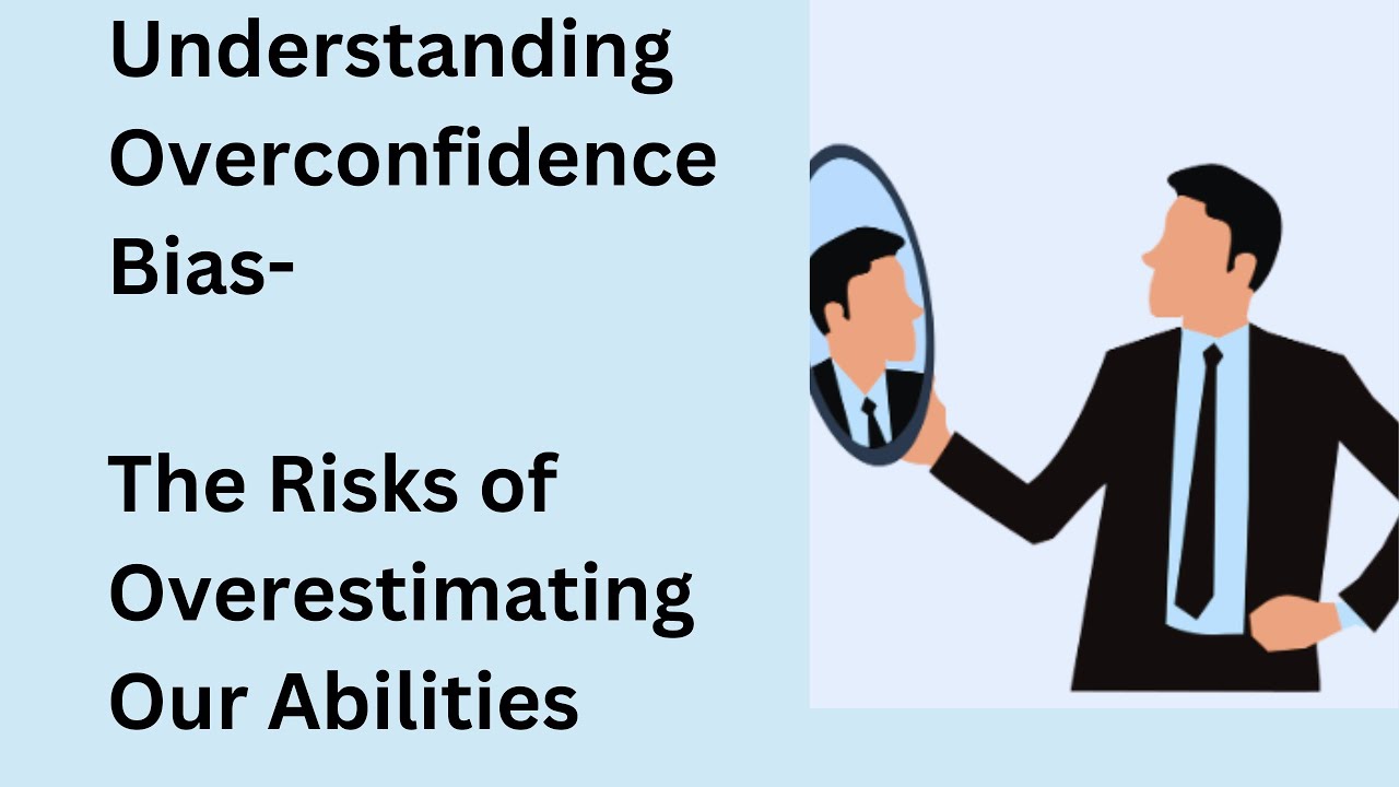Understanding Overconfidence Bias: The Pitfalls of Overestimating Our ...