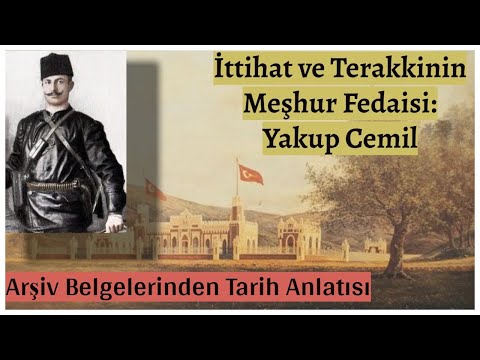 İttihat ve Terakkinin Meşhur Fedaisi: Yakup Cemil