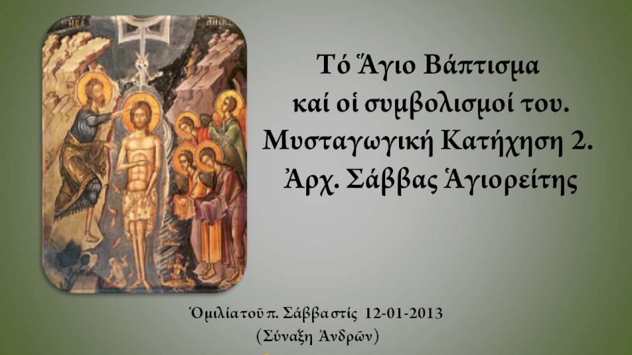 Τό Ἅγιο Βάπτισμα καί οἱ συμβολισμοί του. Ἀρχ. Σάββας Ἁγιορείτης, 12-01 ...