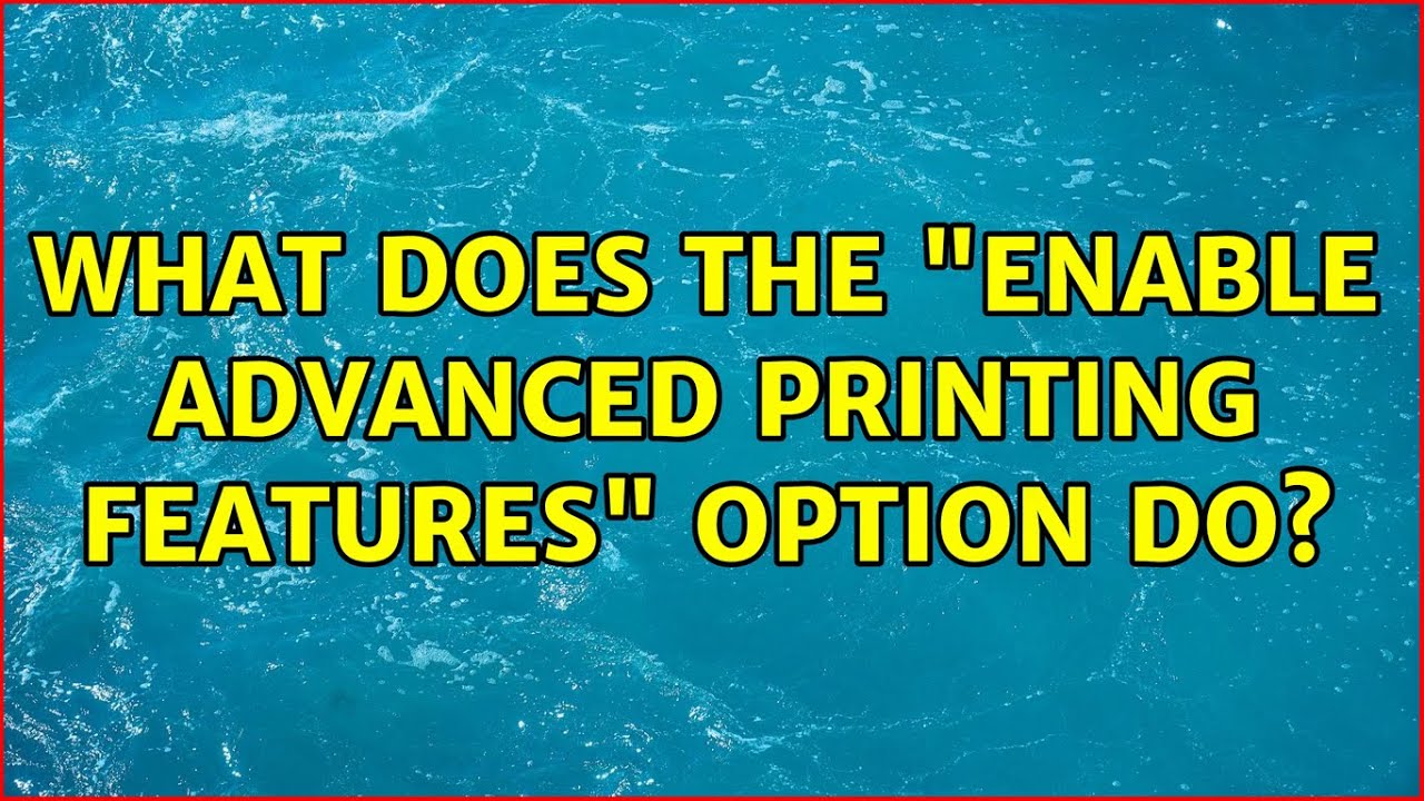 What does the "Enable Advanced Printing Features" option do? (2 ...