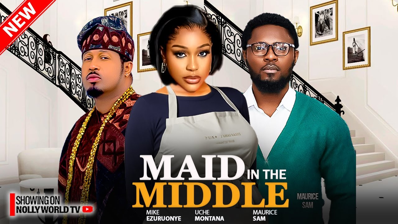 MAID IN THE MIDDLE - MAURICE SAM, UCHE MONTANA, MIKE EZURUONY | latest ...