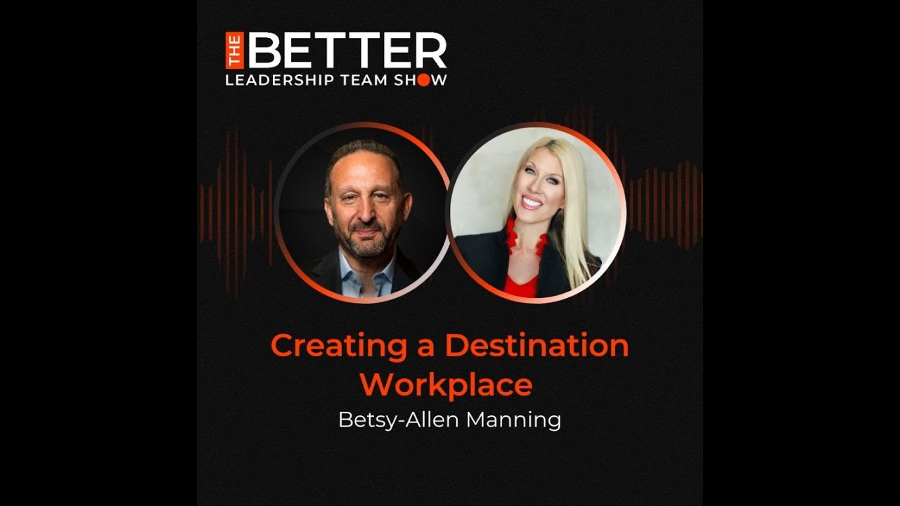 Better Leadership Team Now Features Betsy Allen-Manning on Creating a ...