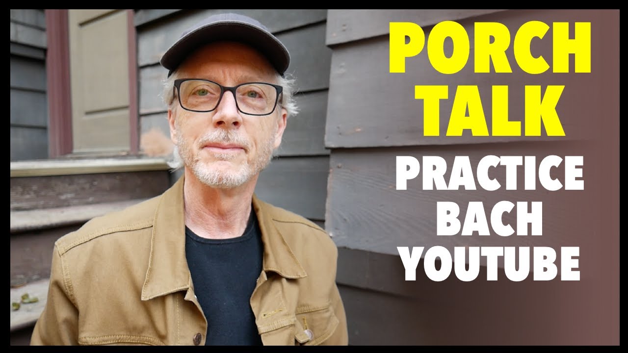 Porch Talk - Unsolicited Advice on Practicing, Bach, & YouTube - YouTube