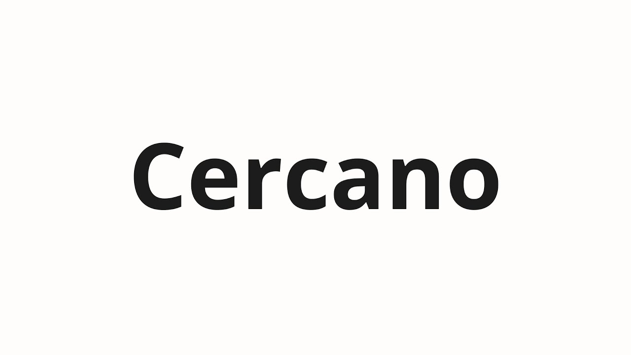 How to pronounce Cercano - YouTube