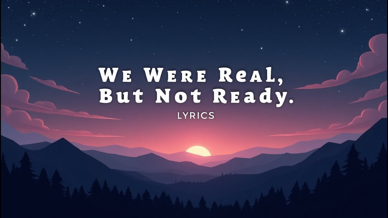 We Were Real, But Not Ready ( Lyrics ) - YouTube