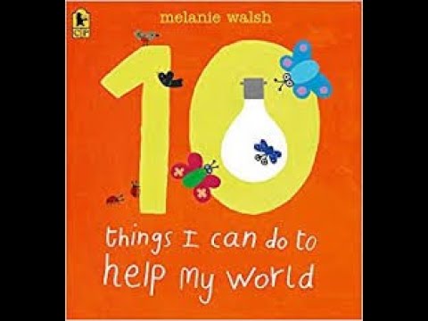 10 things I can do to help my world by Melanie Walsh - YouTube