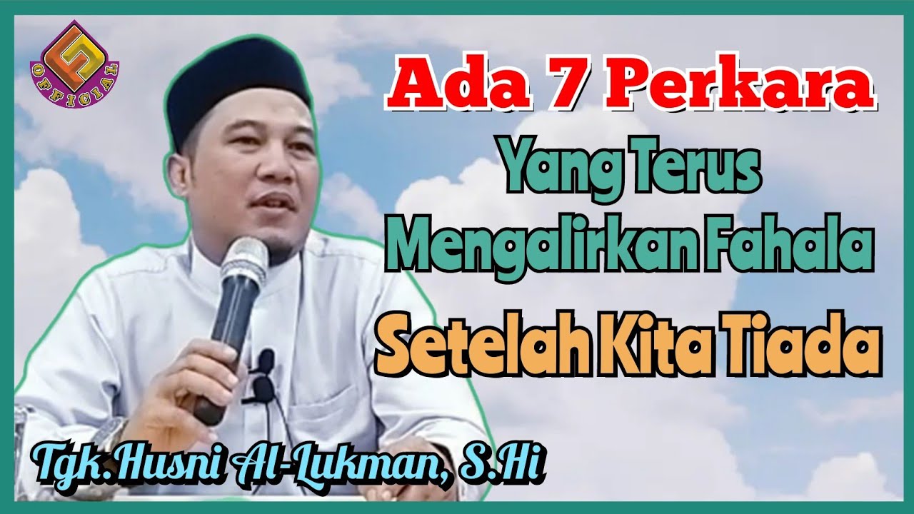 7 Perkara Yang Terus Mengalirkan Fahala Setelah Kita Tiada // Tgk.Husni ...