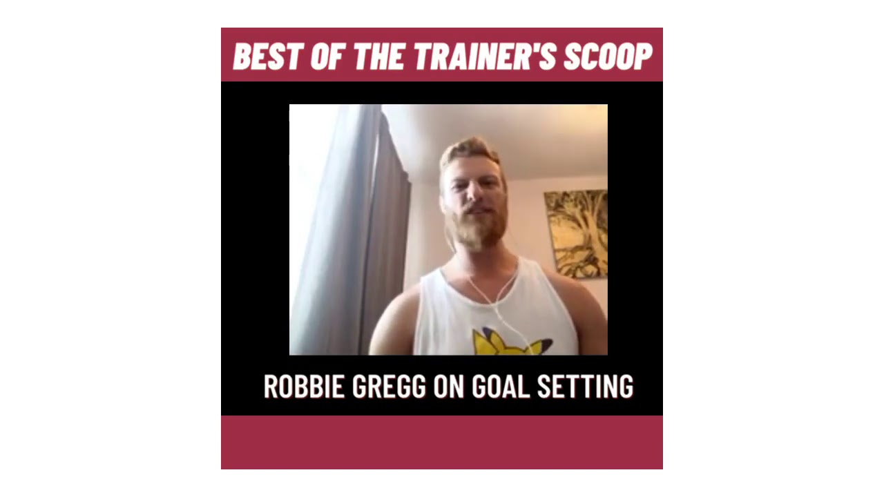 The Best of The Trainer’s Scoop: Goal Setting with Robbie Gregg - YouTube