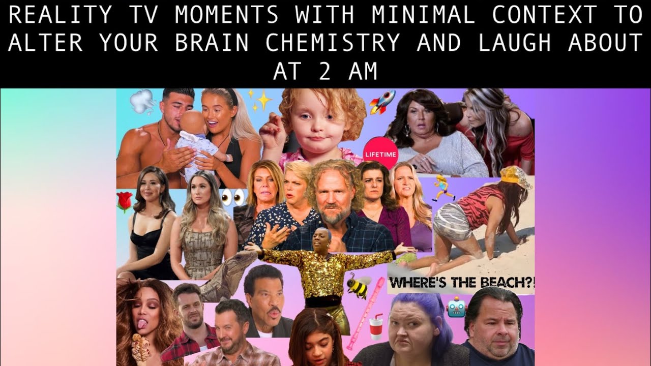 REALITY TV MOMENTS WITH MINIMAL CONTEXT TO ALTER YOUR BRAIN CHEMISTRY ...