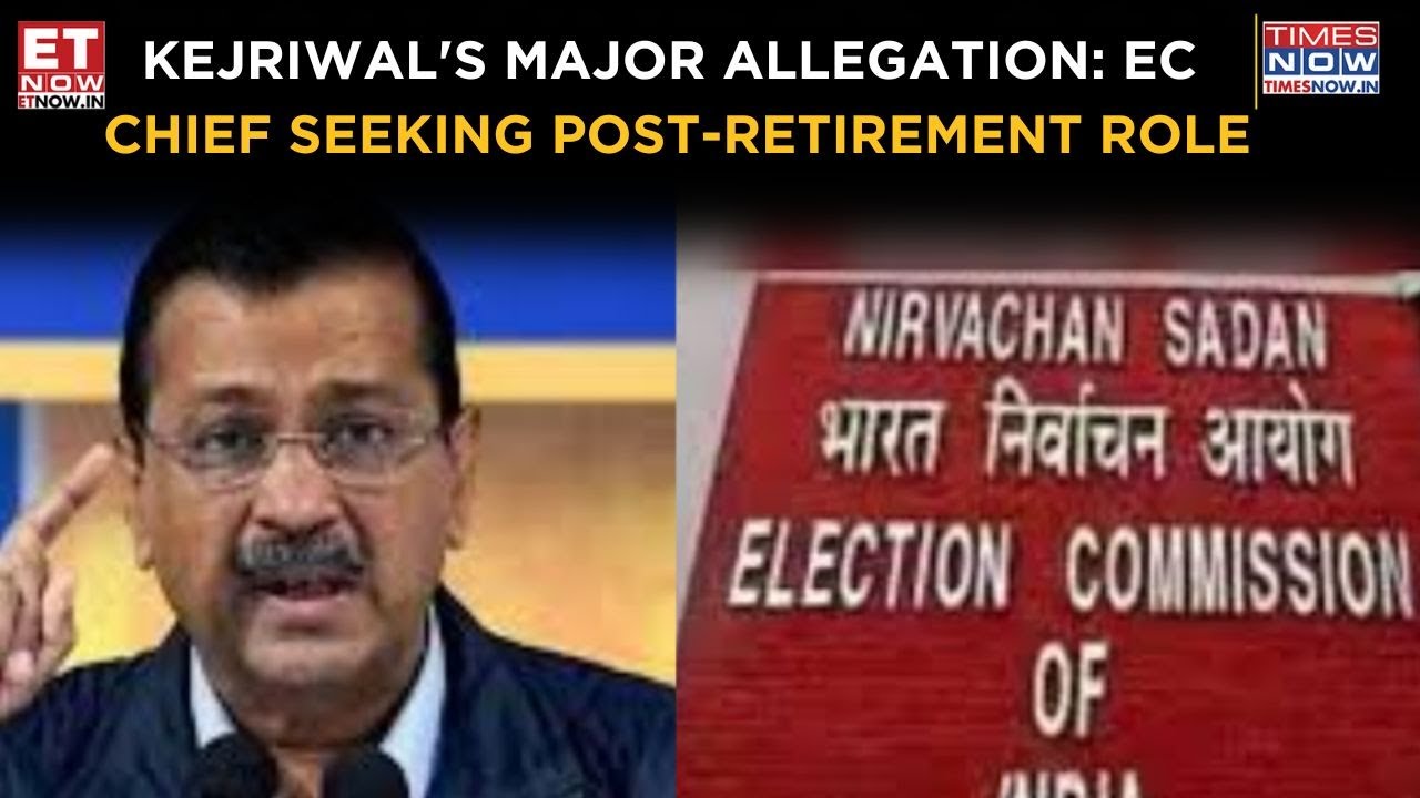 Arvind Kejriwal Accuses Chief Election Commissioner of Seeking Post ...