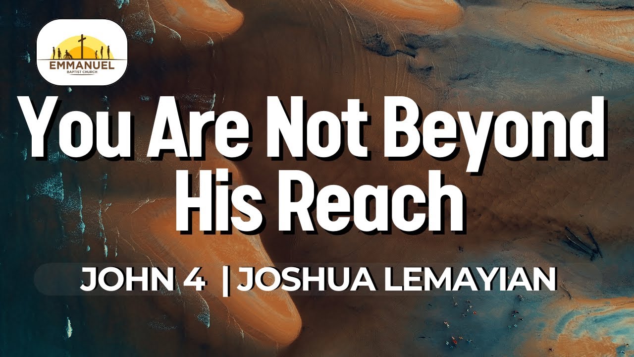 You Are Not Beyond His Reach | John 4 | Joshua Lemayian - YouTube