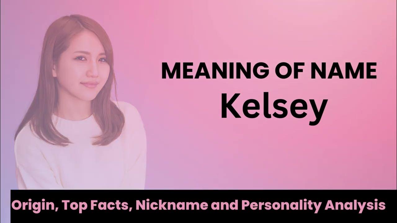 Kelsey Baby Name Facts, Meaning, Personality, Nickname, Origin, Popularity, Similar Names and ...