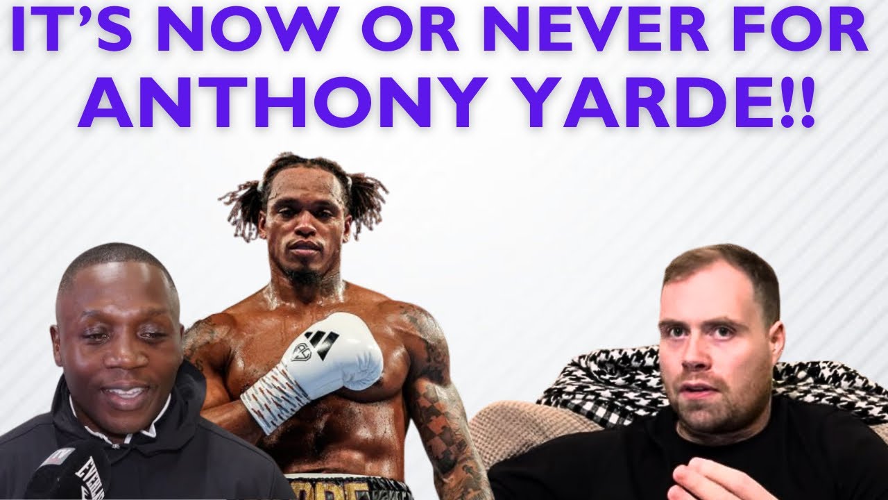 IT’S NOW OR NEVER FOR ANTHONY YARDE.. LAST CHANCE TO ACHIEVE HIS ...