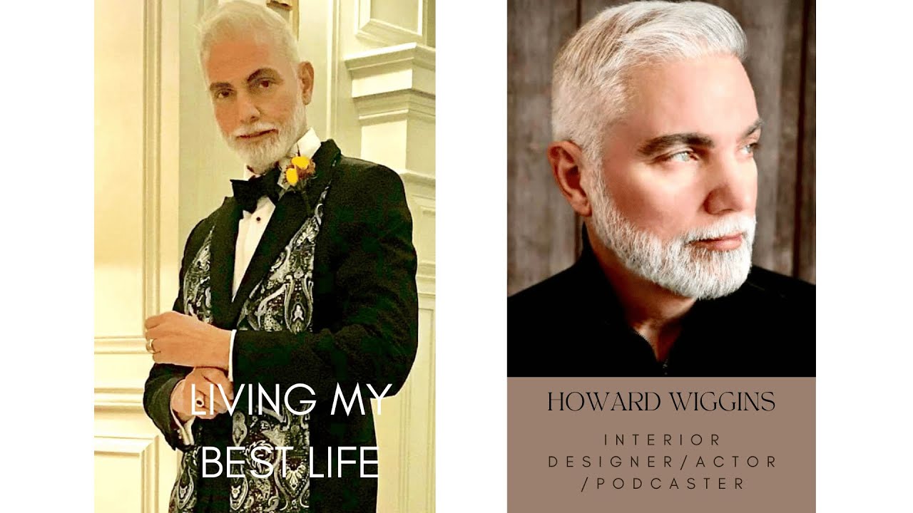 Living My Best Life- Interior Designer/Actor/Podcaster Howard Wiggins ...