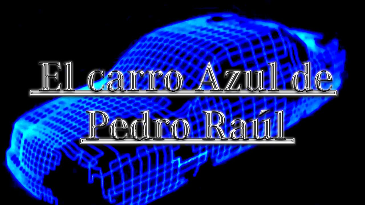 El carro azul de Pedro Raúl - YouTube