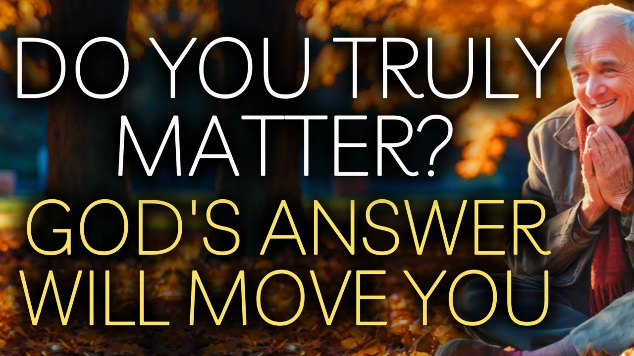 Do You Truly Matter? God’s Answer Will Move You! Christian Reflection ...
