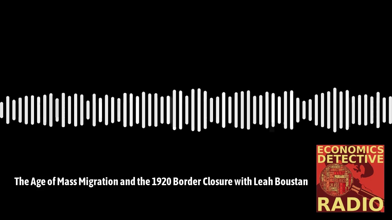 The Age of Mass Migration and 1920 Border Closure with Leah Boustan ...