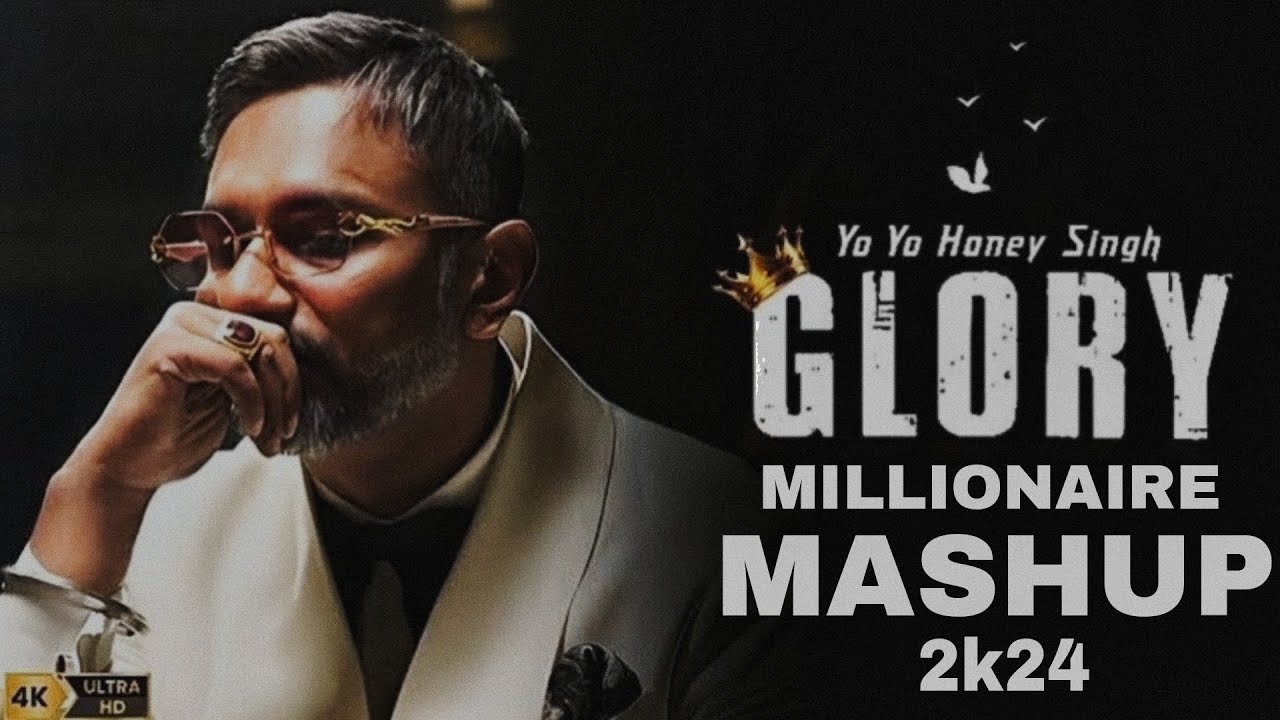 GLORY : MILLIONAIRE Mashup 2024 | Yo Yo Honey Singh - YouTube