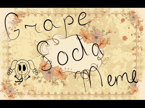 Grape Soda ~~~~~ MEME (old)