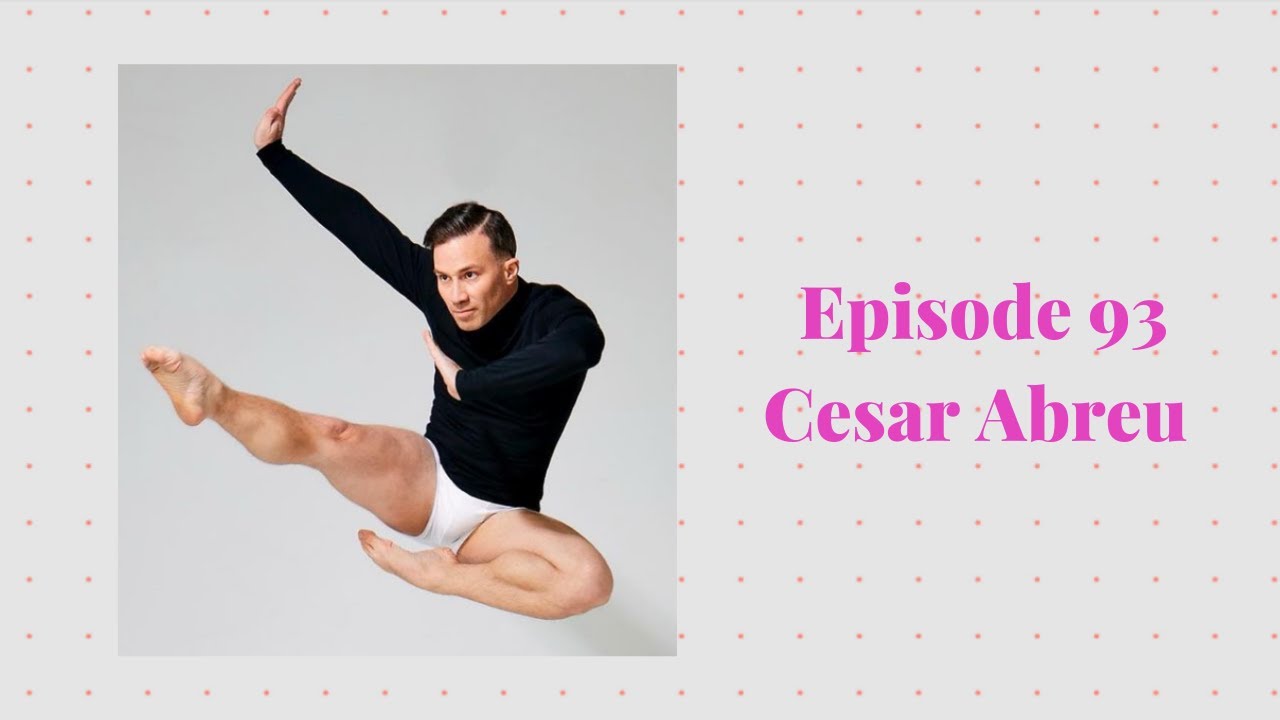 Episode 93 with Cesar Abreu - Artist, The Metropolitan Opera Dancer ...
