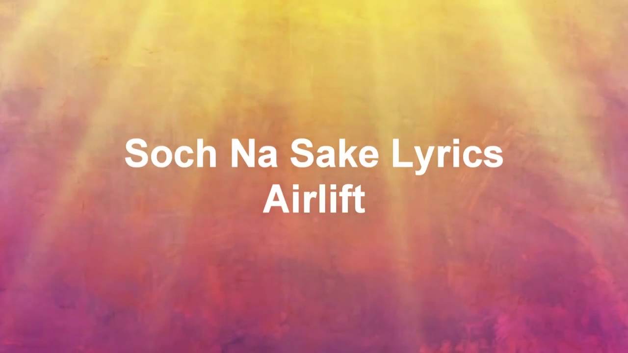 Hindi song Soch Na Sake Lyrics - Airlift - YouTube