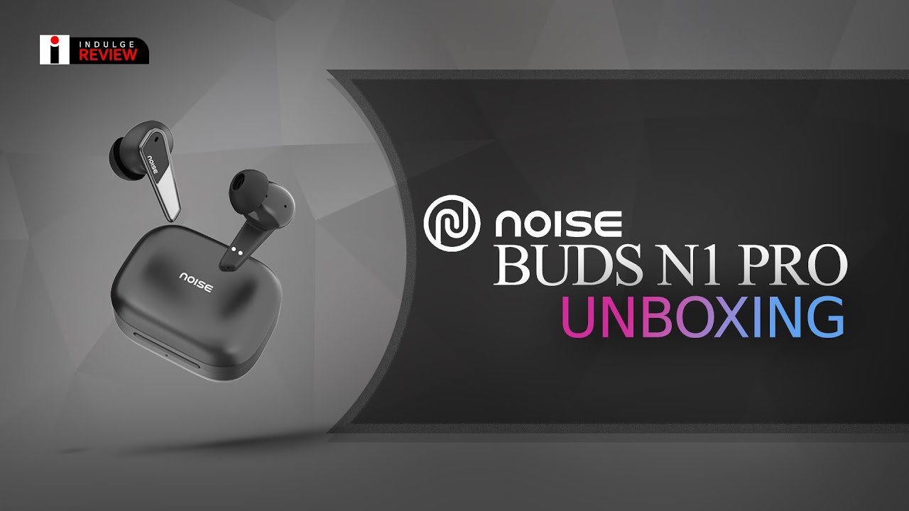 Noise N1 Buds Pro: Indulge Unboxing - YouTube