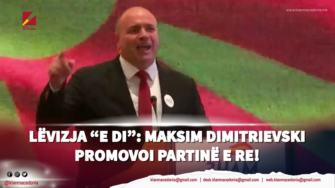 Lëvizja “E DI”: Maksim Dimitrievski promovoi partinë e re! | Klan ...