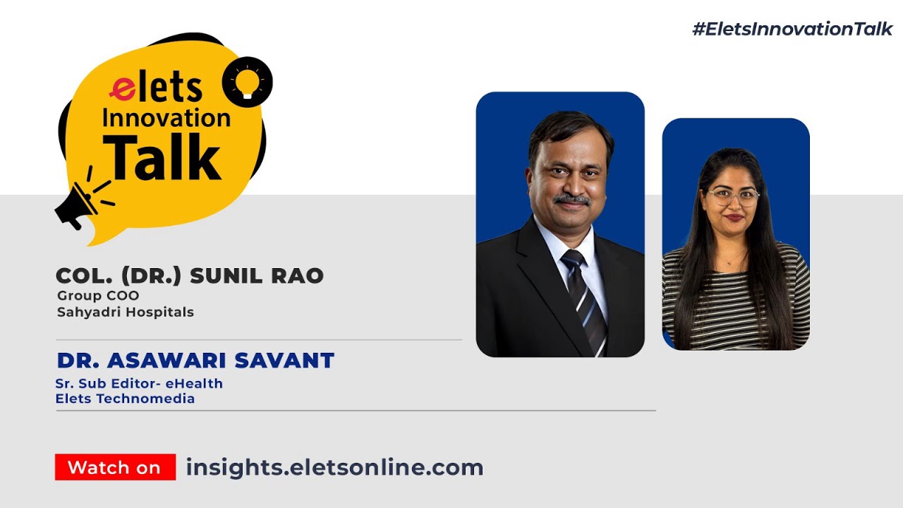 Elets Innovation Talk with Col. Dr. Sunil Rao, Group COO, Sahyadri ...