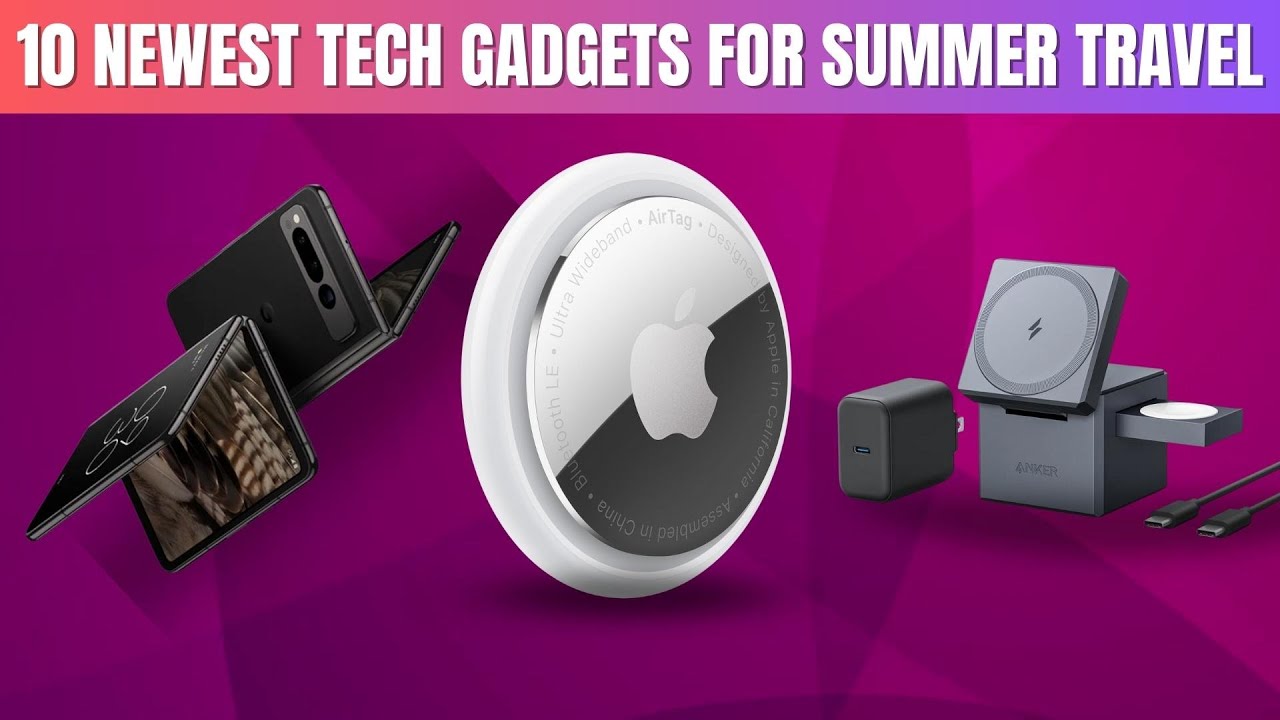 Tech Essentials for Summer Travel: Discover the 10 Newest Gadgets to ...