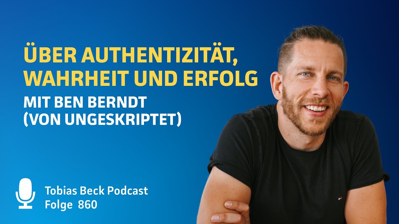 #860 Über Authentizität, Wahrheit und Erfolg - Ben Berndt {ungeskriptet ...