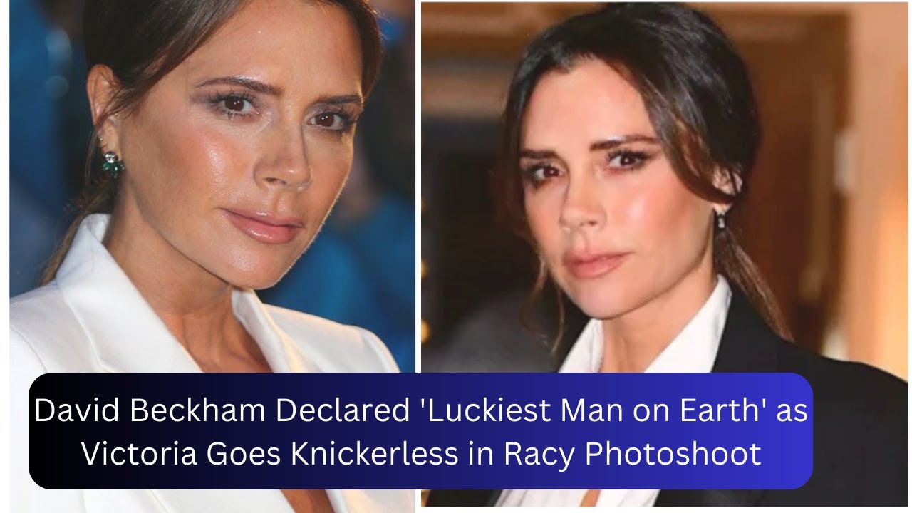 David Beckham Declared 'Luckiest Man on Earth' as Victoria Goes ...