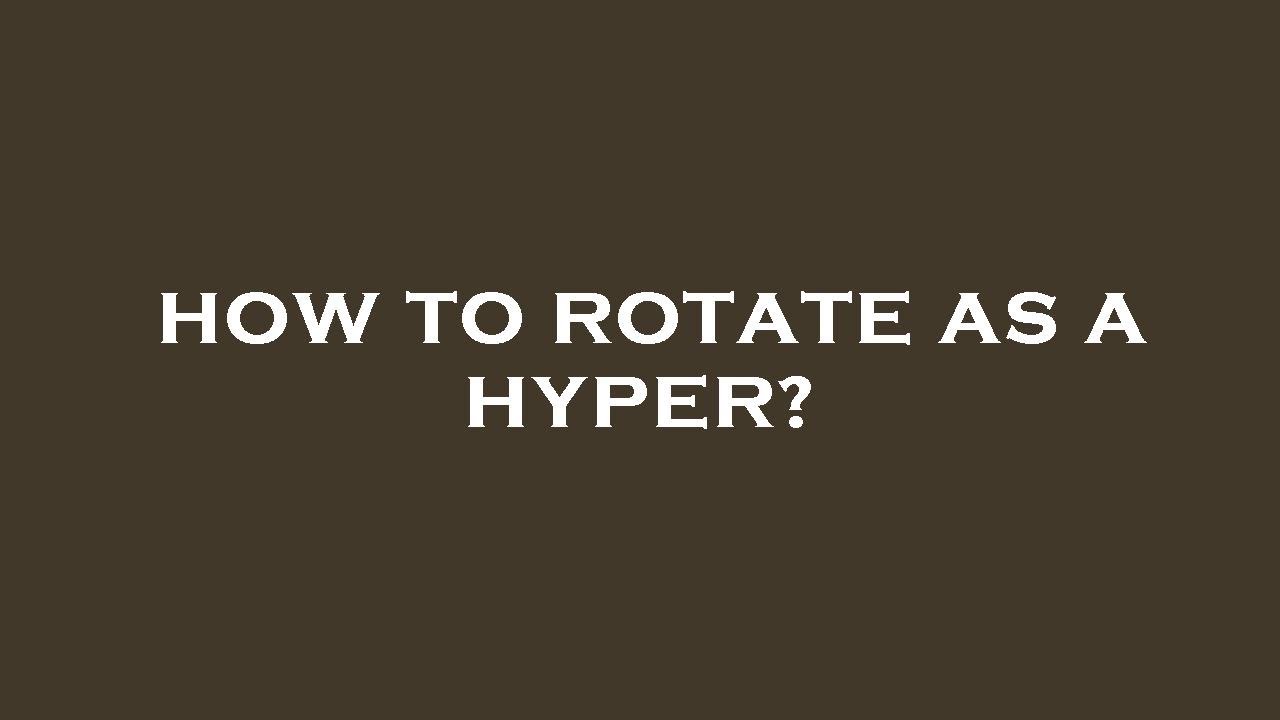 How to rotate as a hyper? - YouTube