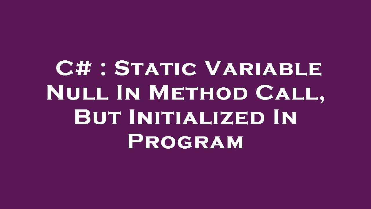 C Static Variable Null In Method Call But Initialized In Program Youtube