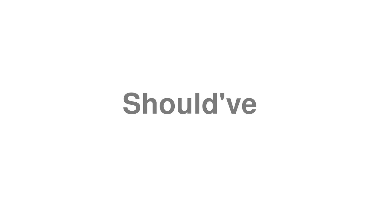 How to Pronounce "Should've" - YouTube