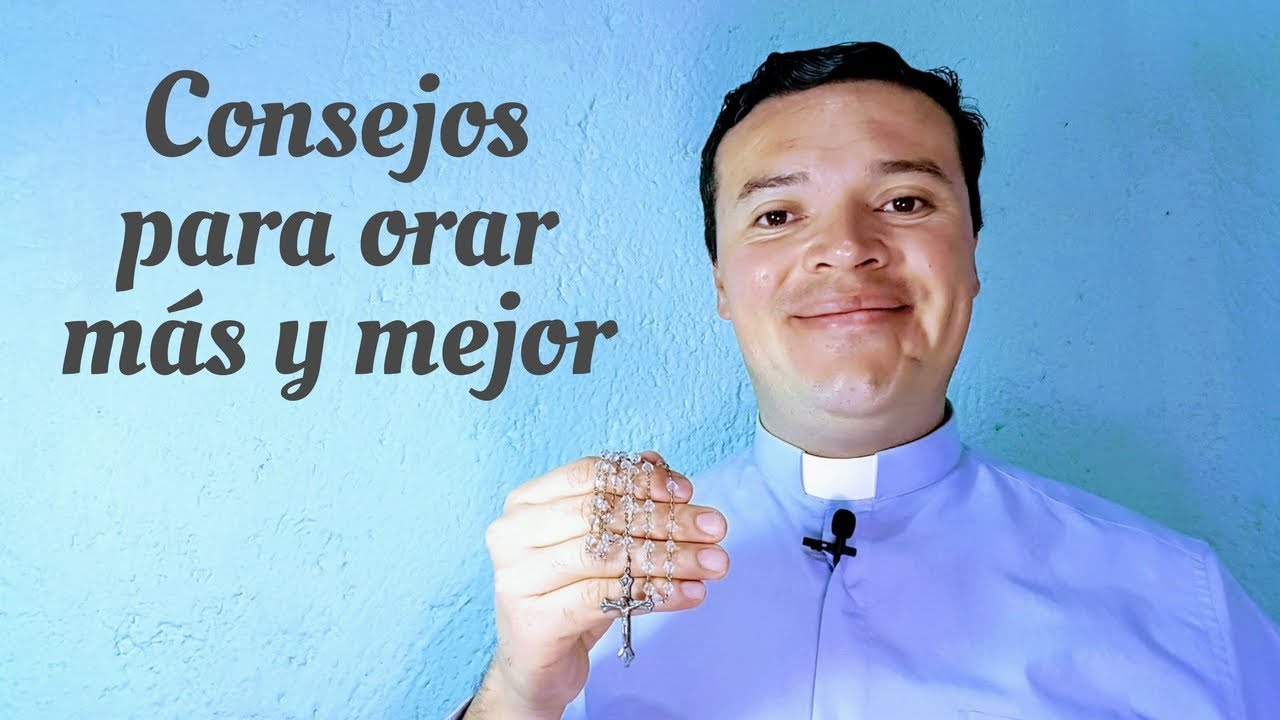 Consejos para orar más y mejor - YouTube
