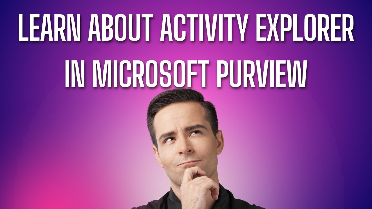 LEARN ABOUT ACTIVITY EXPLORER IN MICROSOFT PURVIEW - YouTube