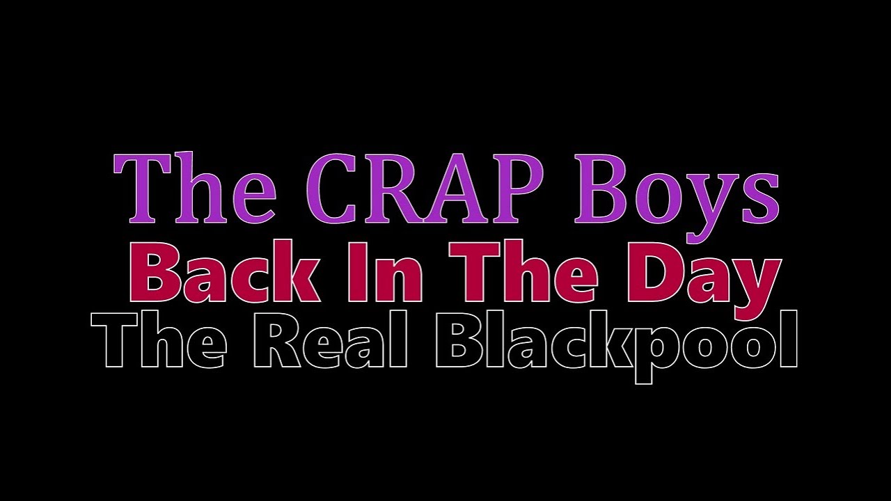 The CRAP Boys : Back in the day : The Real Blackpool - YouTube