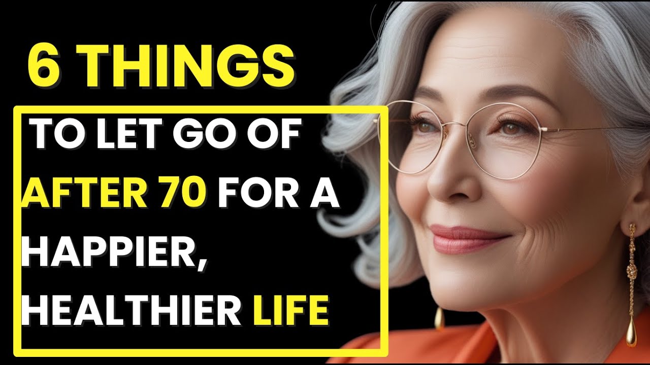 6 Things to Let Go of After 70 for a Happier, Healthier Life - YouTube