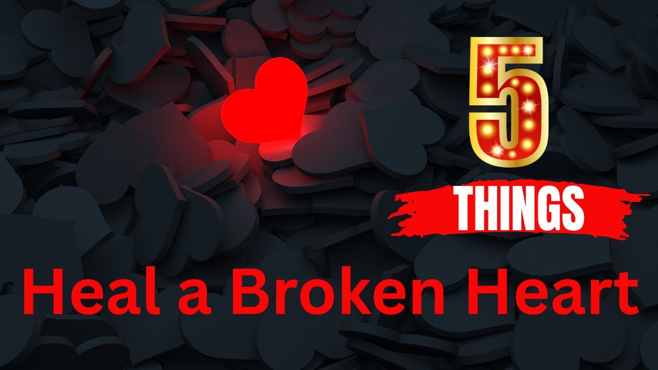 5 Things to Do to Heal a Broken Heart - YouTube