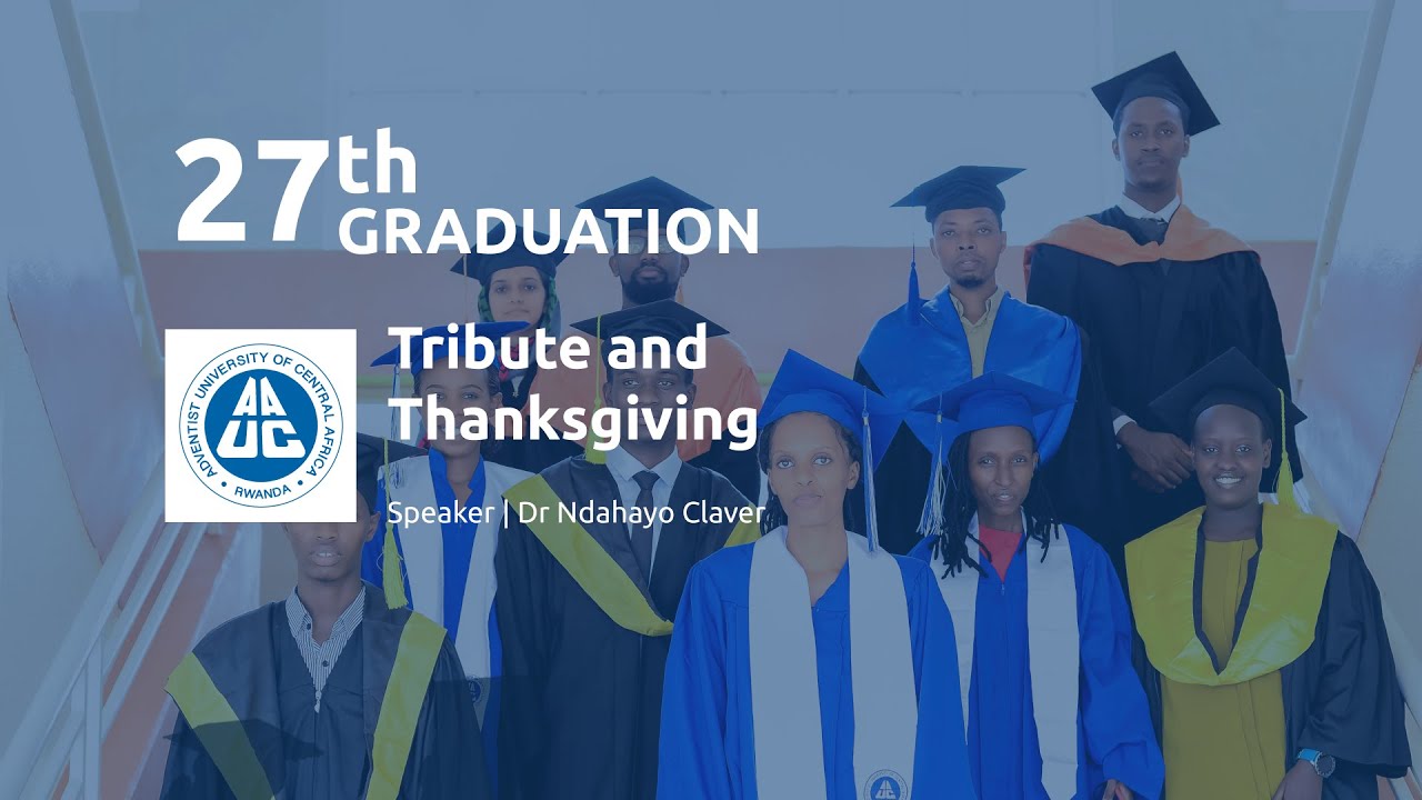 🔴LIVE: Tribute and Thanksgiving - AUCA's 27th Graduation | Kigali 13 ...
