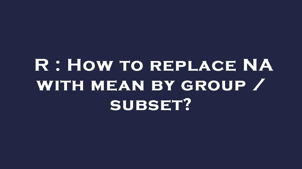 R : How to replace NA with mean by group / subset? - YouTube