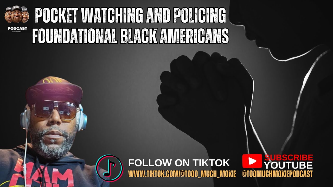 Pocket watching and Policing Foundational Black Americans | Too Much Moxie