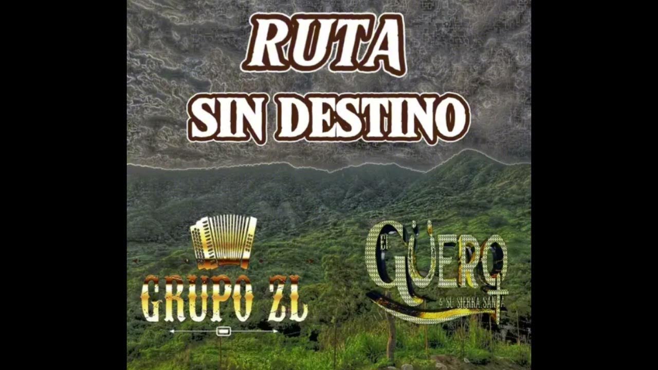 RUTA SIN DESTINO / GRUPO ZL FT EL GUERO Y SU SIERRA SANTA - YouTube