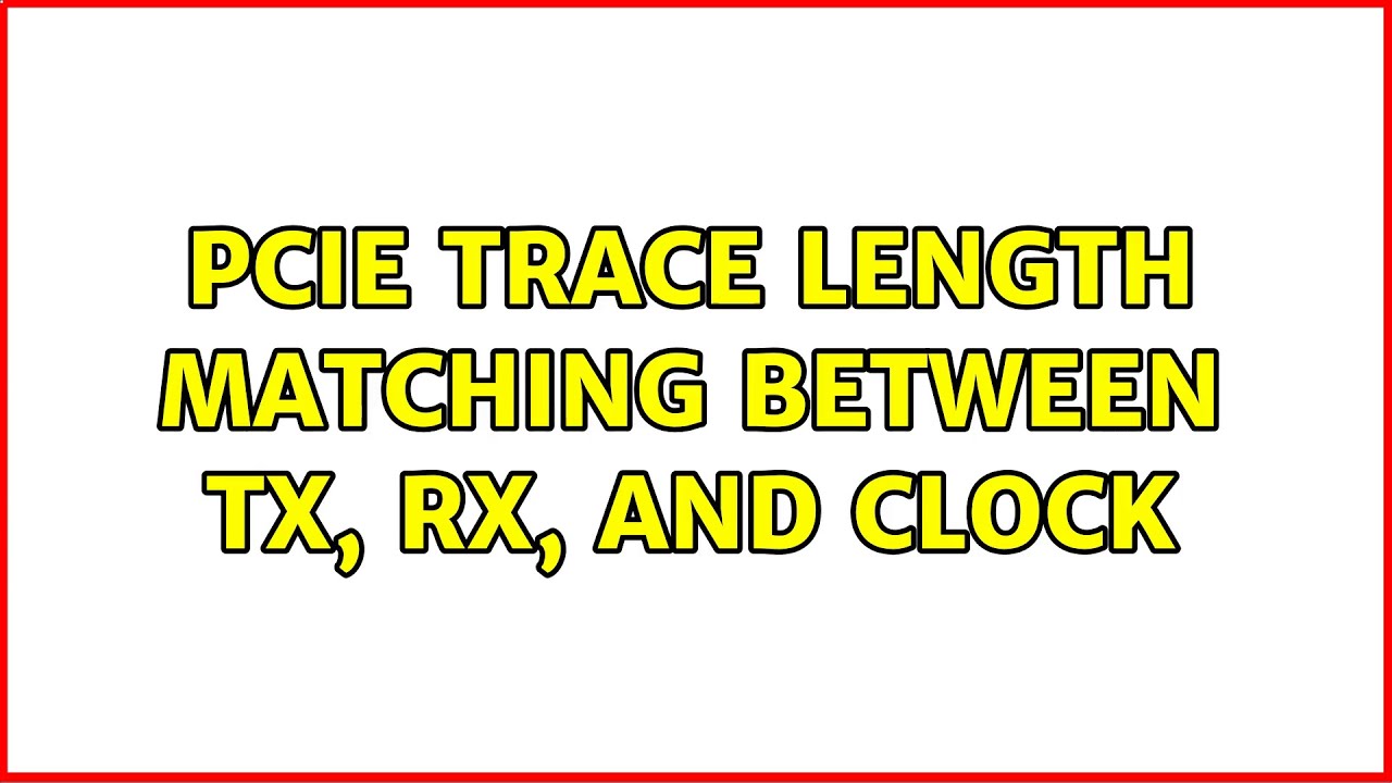 PCIE Trace Length Matching Between Tx, Rx, and Clock - YouTube