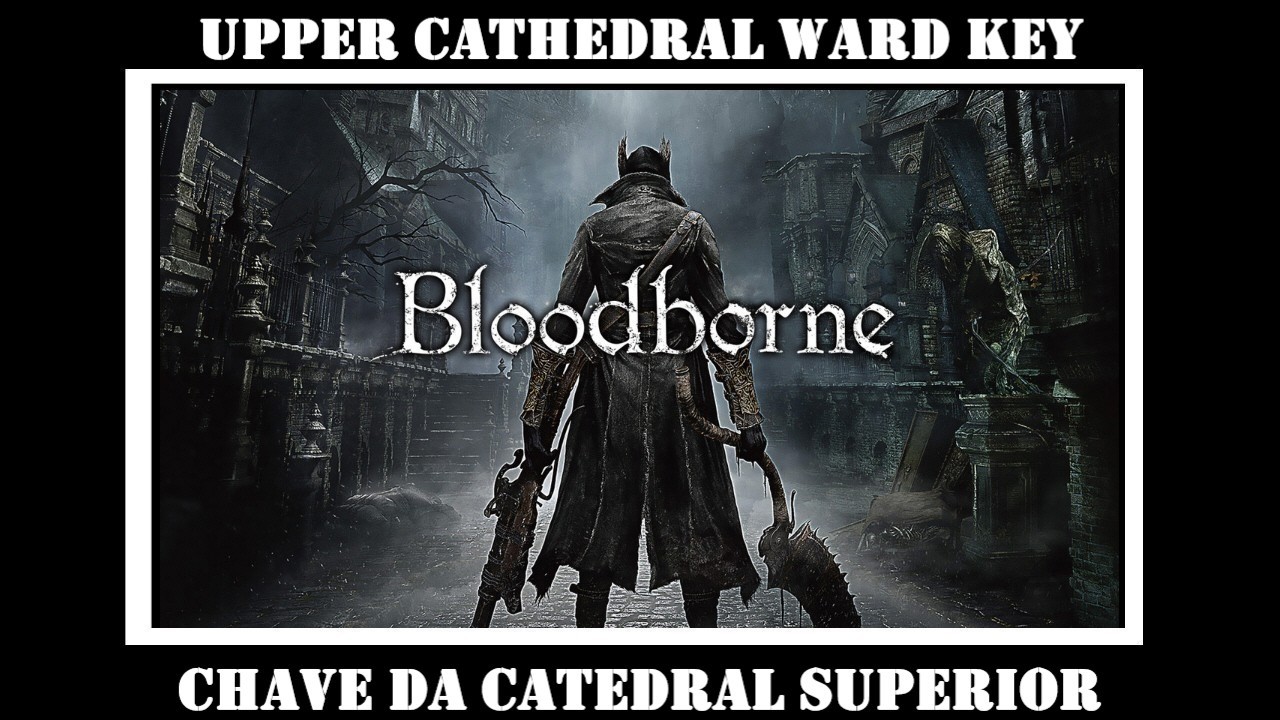 Bloodborne - Upper Cathedral Ward Key / Chave da Catedral Superior - 41 ...