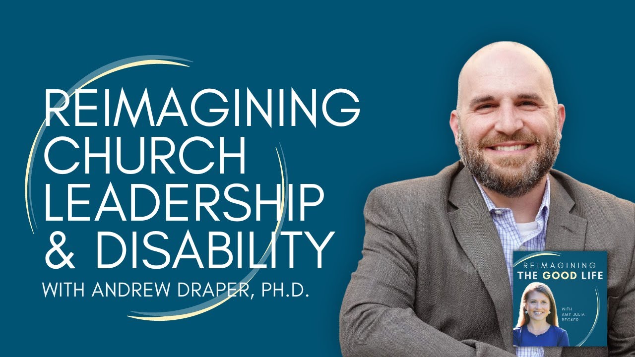 Reimagining Church Leadership & Disability with Andrew Draper, PhD ...