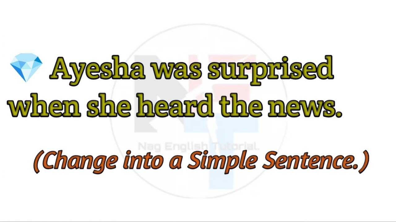 Ayesha was surprised when she heard the news. (Change into a Simple ...